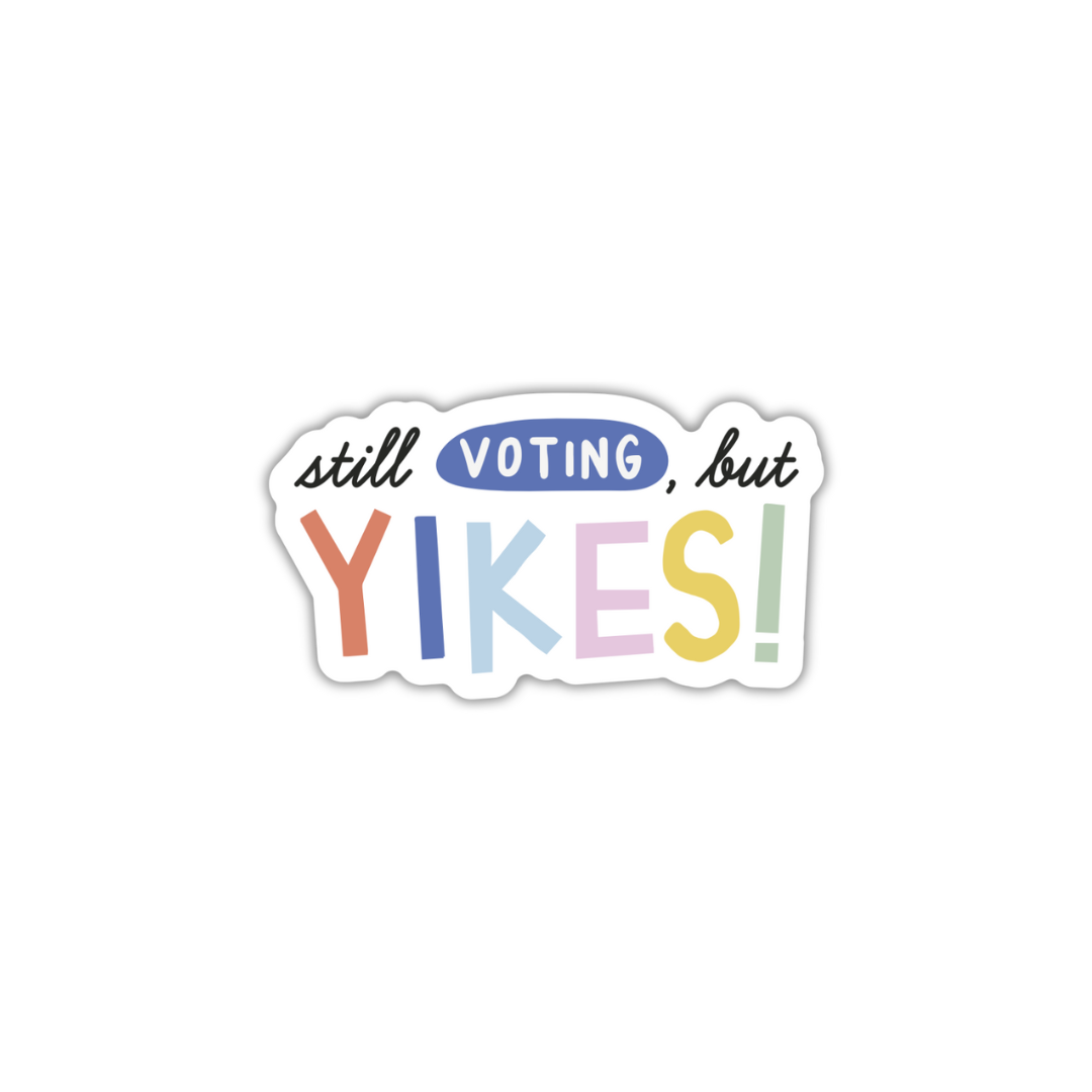 Still Voting, but Yikes Sticker – Oh Happy Dani